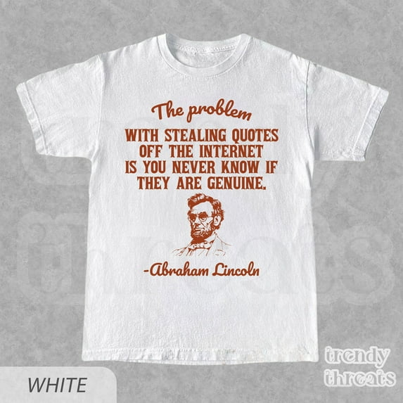 Abraham Lincoln Shirt, Funny Meme T-Shirt, The Problem With Stealing ...