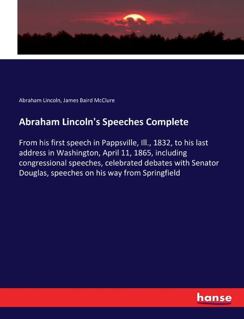 Abraham Lincoln's Speeches Complete: From his first speech in ...
