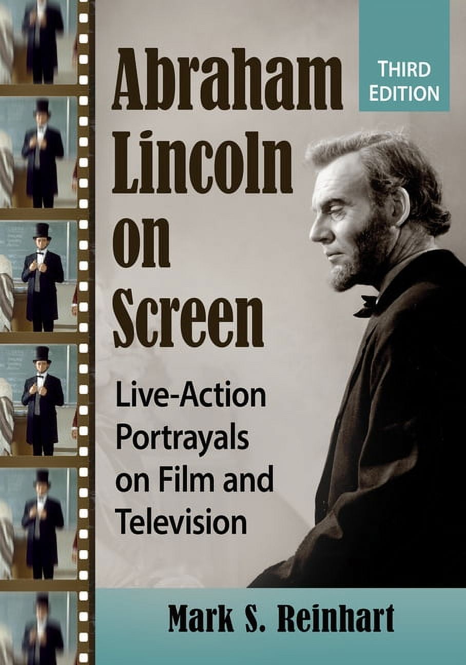 Abraham Lincoln on Screen: Live-Action Portrayals on Film and ...