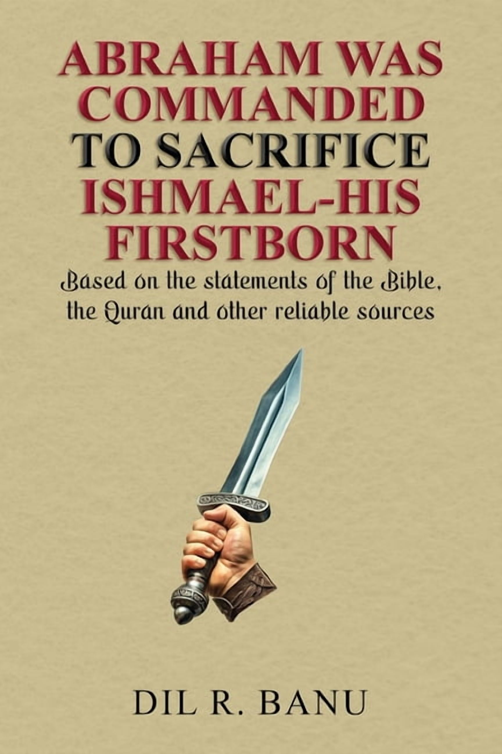 Abraham Was Commanded to Sacrifice Ishmael-His Firstborn: Based on the statements of the Bible ...