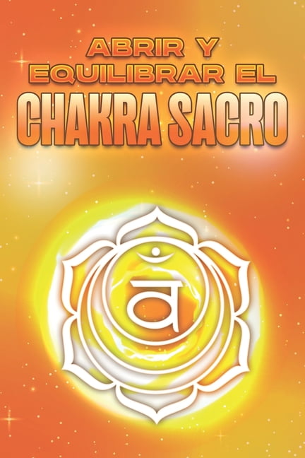 Abrir Y Equilibrar Sus Chakra's Abrir y equilibrar el chakra sacro ...