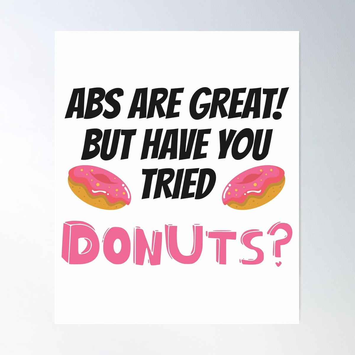 Abs Are Great But Have You Tried Donuts? Donut Lover Gift Poster Wall ...