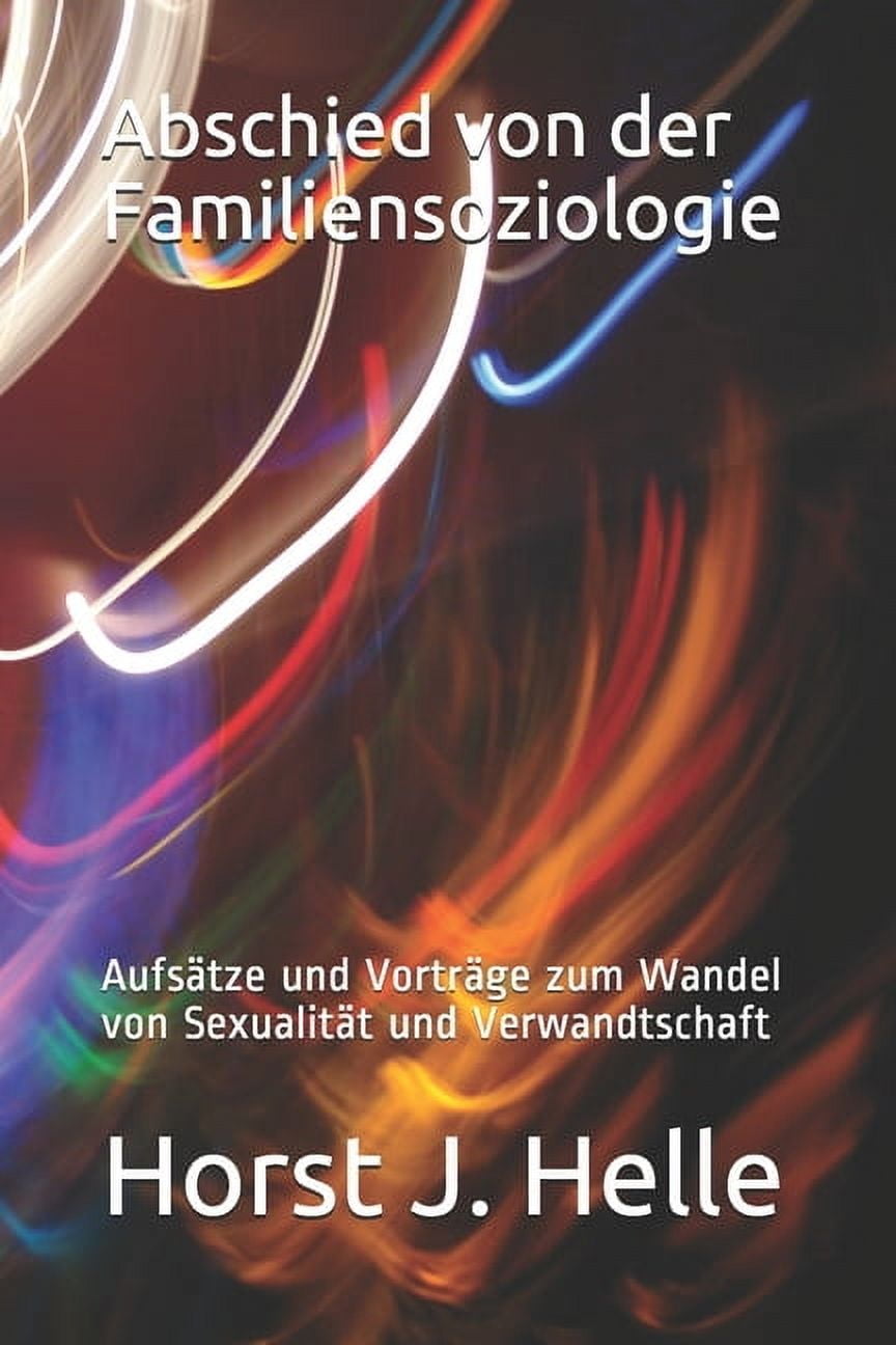 Abschied von der Familiensoziologie: Aufsätze und Vorträge zum Wandel von Sexualität und ...