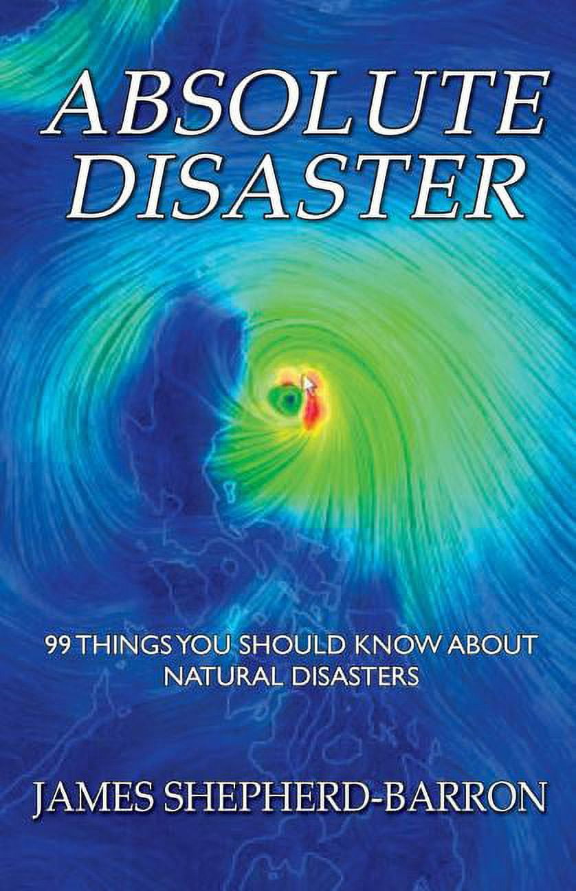 Absolute Disaster: 99 things you should know about natural disasters ...