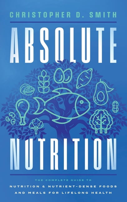 Absolute Nutrition: The Complete Guide to Nutrition and Nutrient-Dense ...
