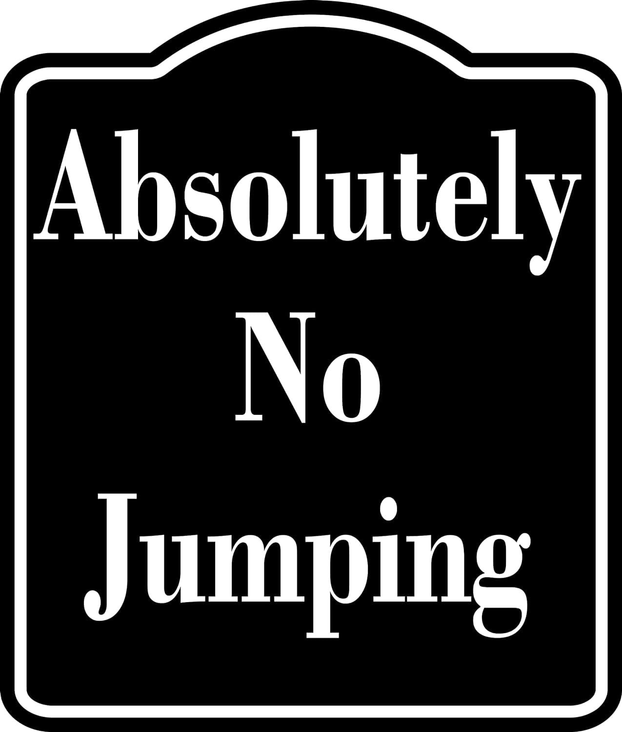 Absolutely No Jumping BLACK Aluminum Composite Sign, 20"24" - Walmart.com