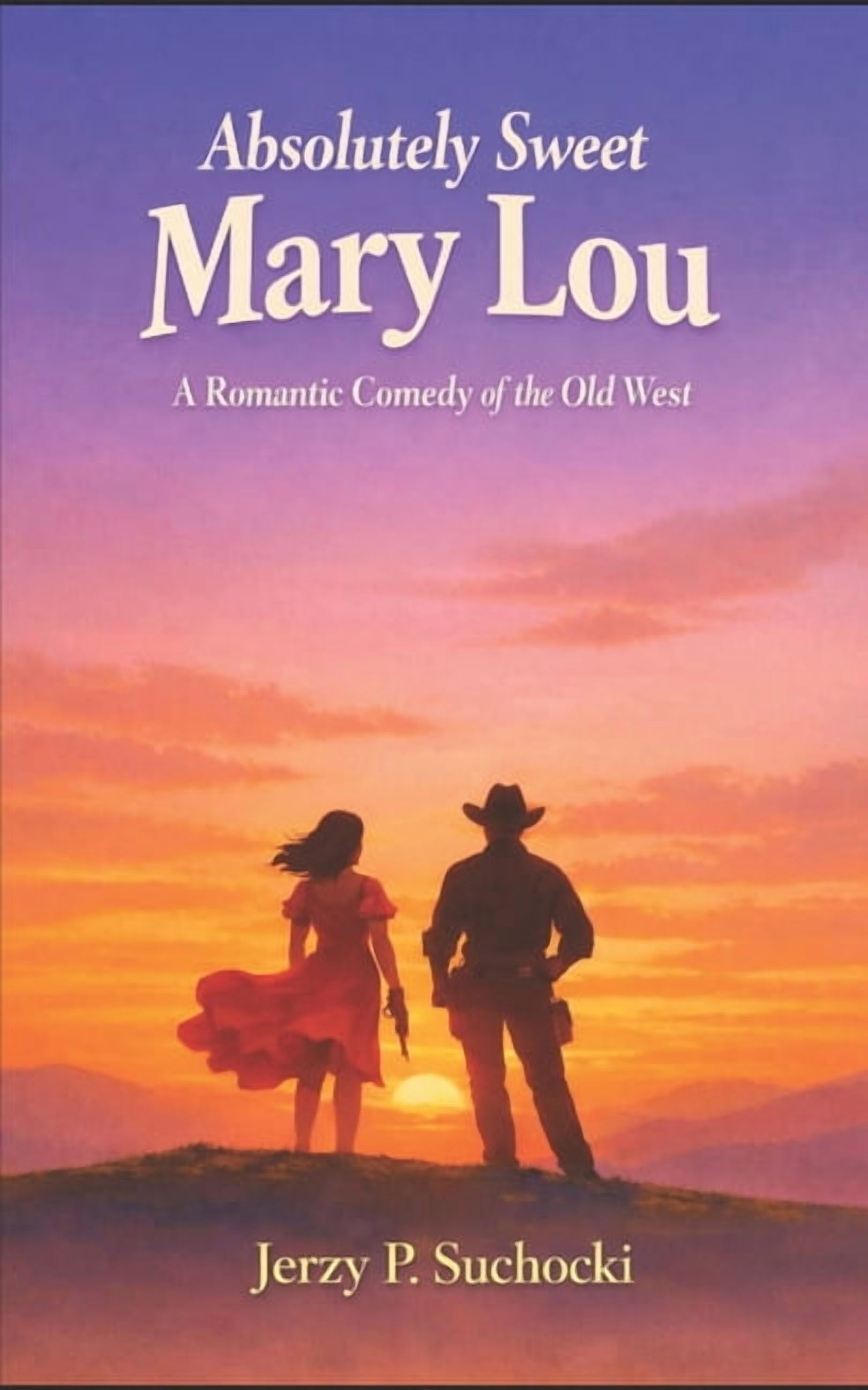 Absolutely Sweet Mary Lou: A Romantic Western Adventure of Bad Luck ...