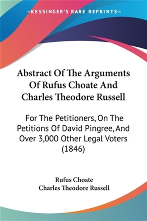 Abstract of the Arguments of Rufus Choate and Charles Theodore Russell ...