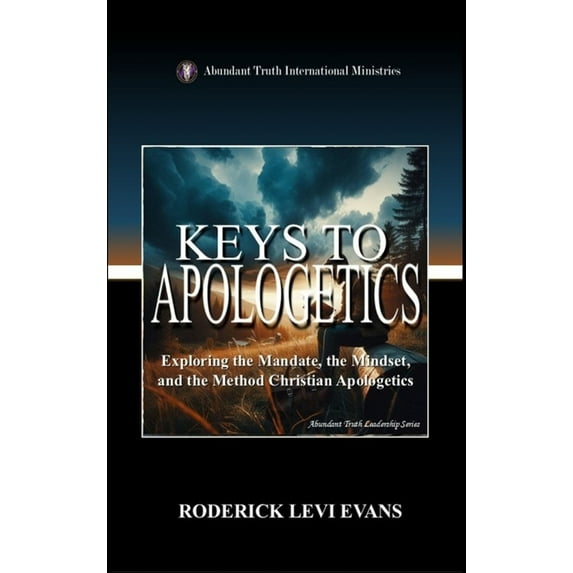 Abundant Truth Leadership Keys to Apologetics: Exploring the Mandate ...