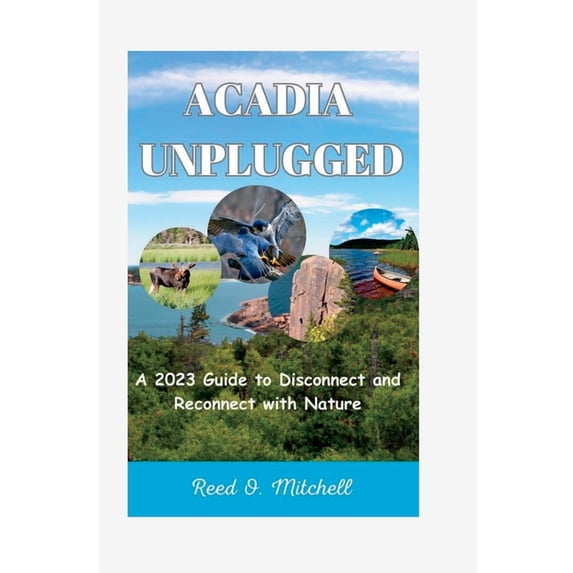 Acadia Unplugged: A 2023 Guide to Disconnect and Reconnect with Nature ...