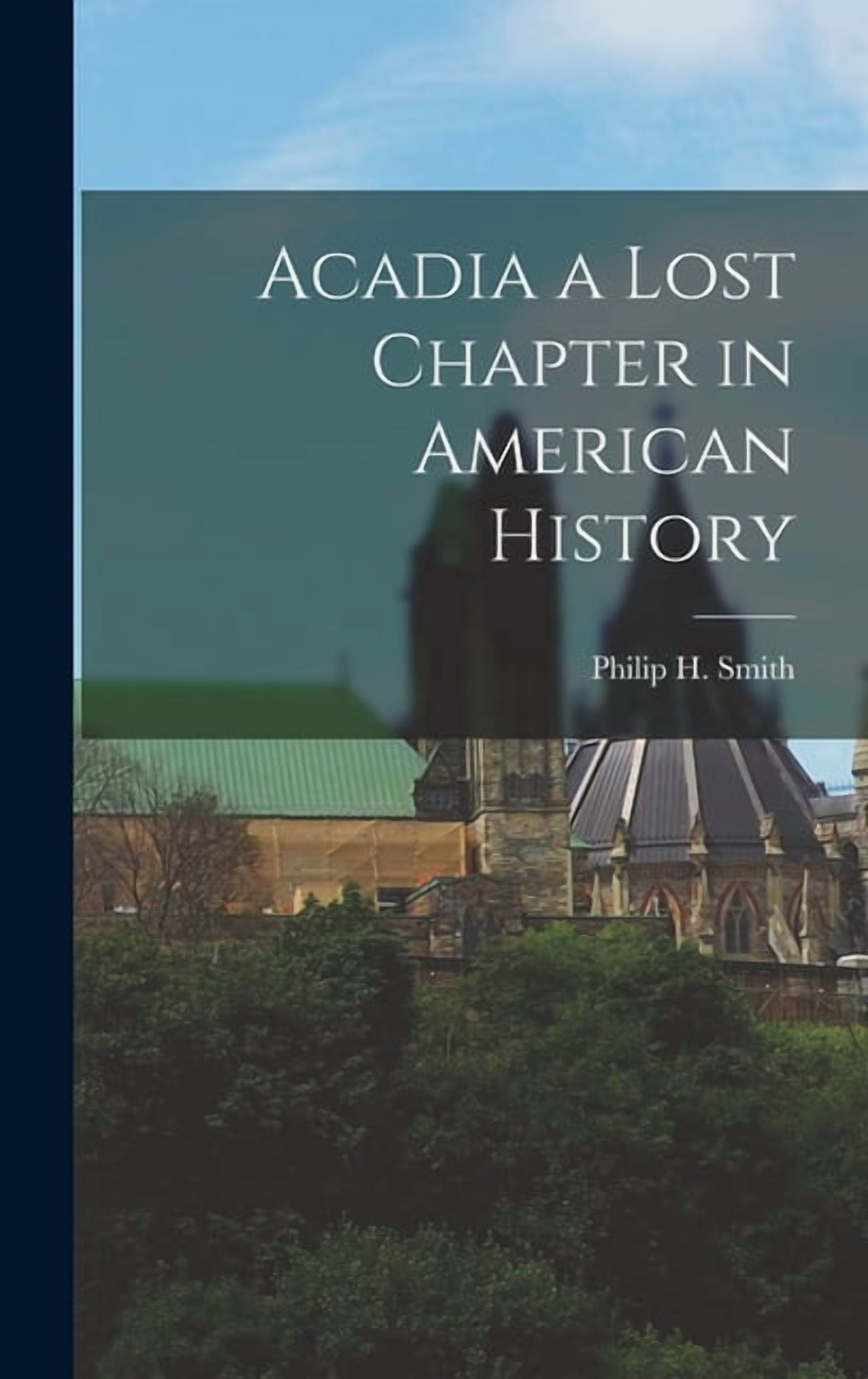 Acadia a Lost Chapter in American History, (Hardcover) - Walmart.com