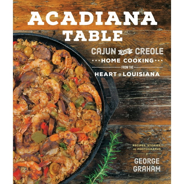 Acadiana Table: Cajun and Creole Home Cooking from the Heart of ...