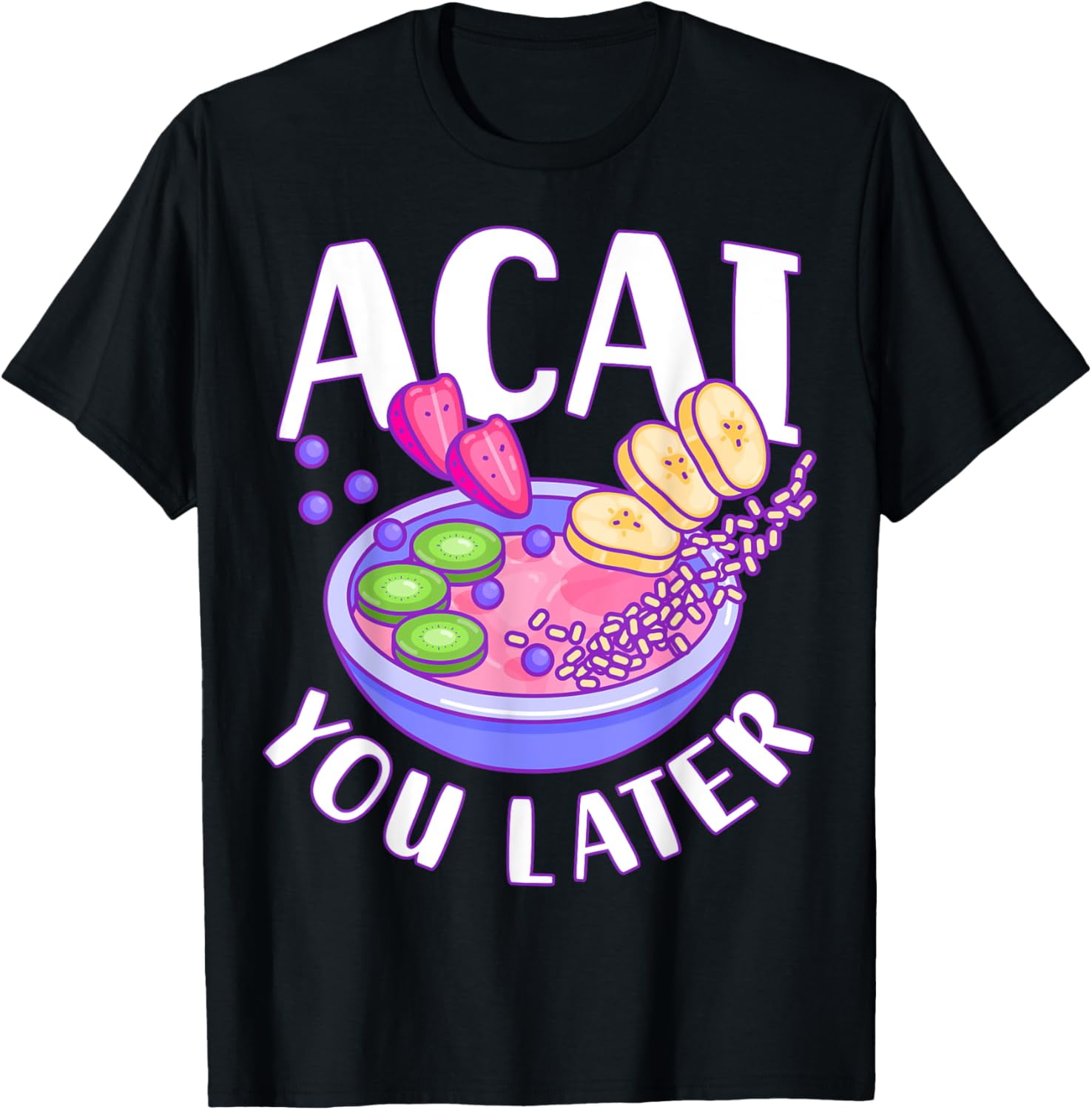Acai you later Pun for an Acai Bowl lover T-Shirt - Walmart.com