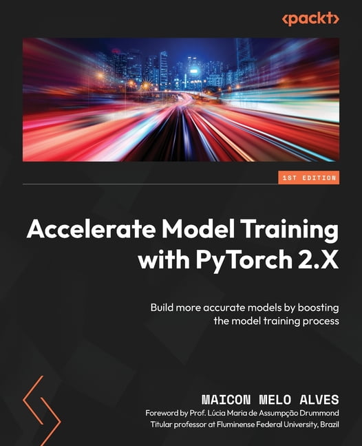 Accelerate Model Training with PyTorch 2.X: Build more accurate models ...