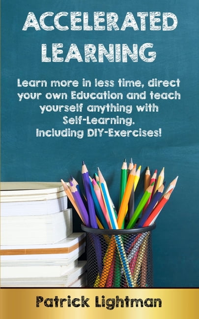 Accelerated Learning : Learn more in less time, direct your own ...