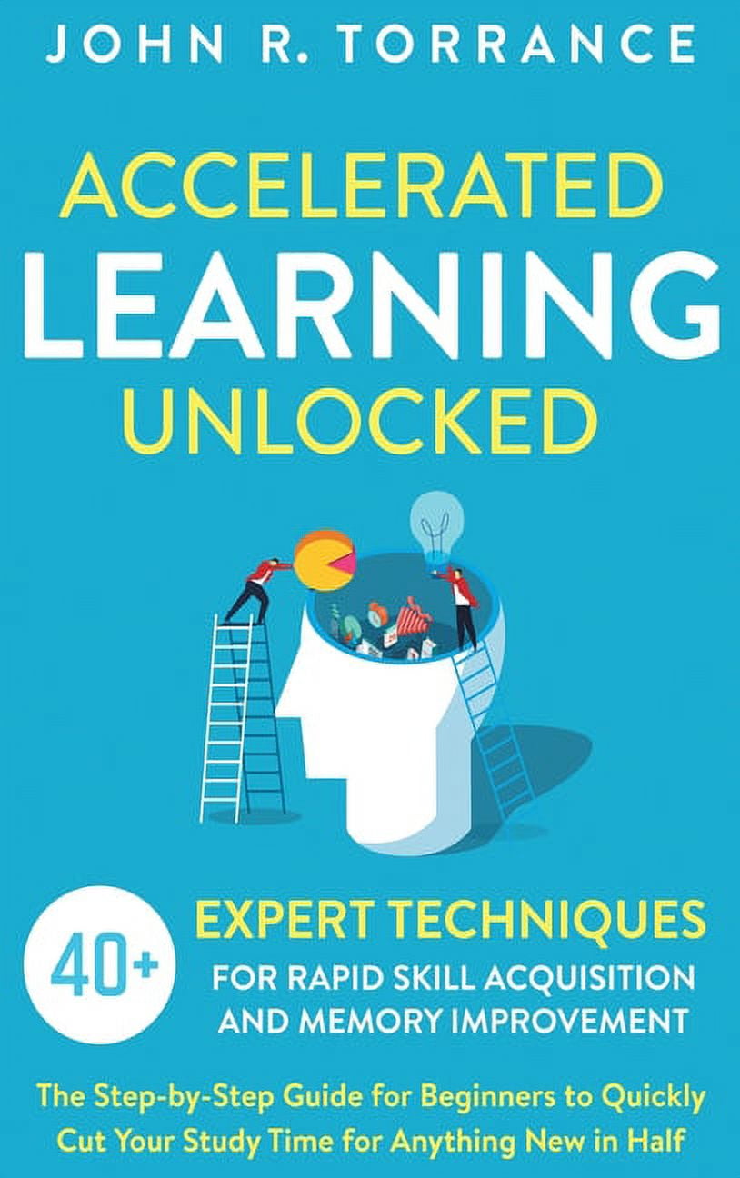 Accelerated Learning Unlocked: 40+ Expert Techniques for Rapid Skill ...