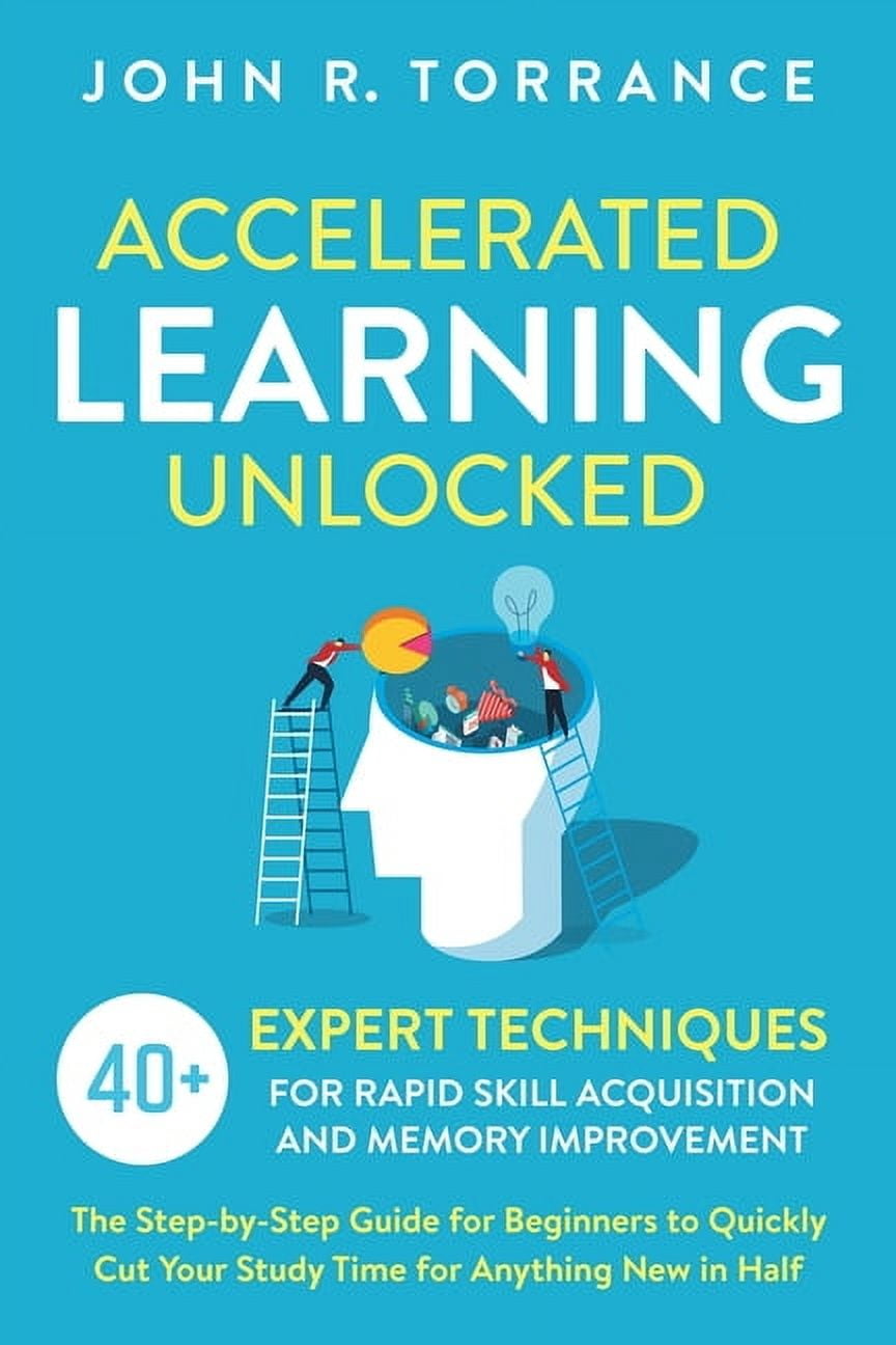 Accelerated Learning Unlocked: 40+ Expert Techniques for Rapid Skill ...