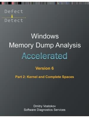 Accelerated Windows Memory Dump Analysis, Sixth Edition, Part 2, Kernel and Complete Spaces ...