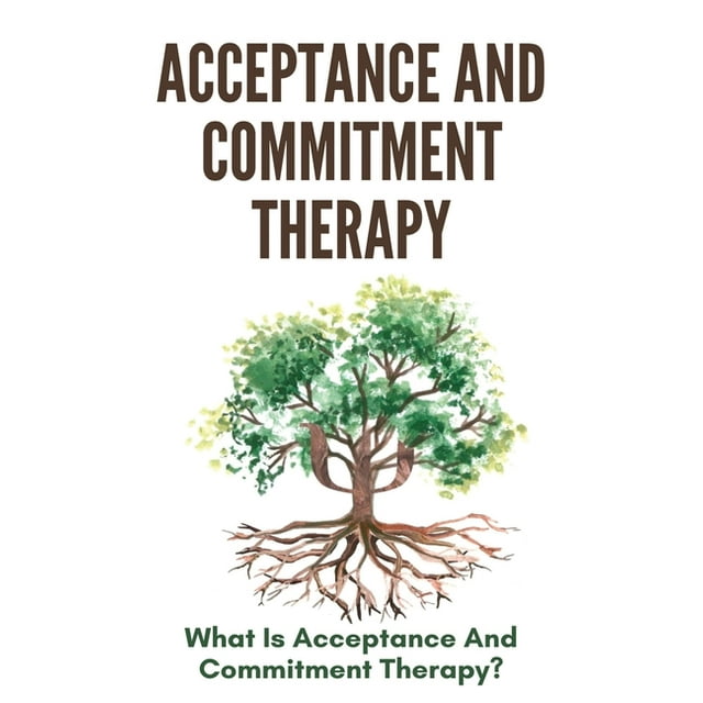Acceptance And Commitment Therapy : What Is Acceptance And Commitment ...