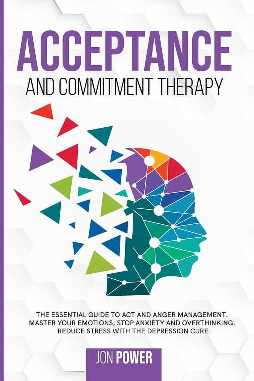 Acceptance And Commitment Therapy: The Essential Guide to ACT and Anger ...