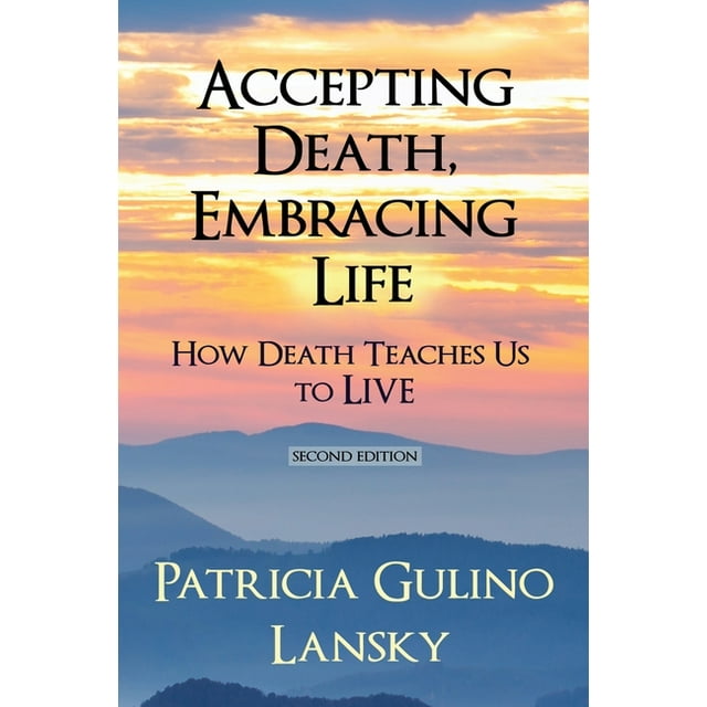 Accepting Death, Embracing Life: How Death Teaches Us to LIVE, 2nd ed ...