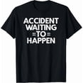 Accident Waiting To Happen Funny Saying Sarcastic Clumsy Warning Unisex ...