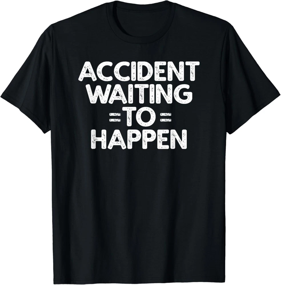 Accident Waiting To Happen Funny Saying Sarcastic Clumsy Warning Unisex ...