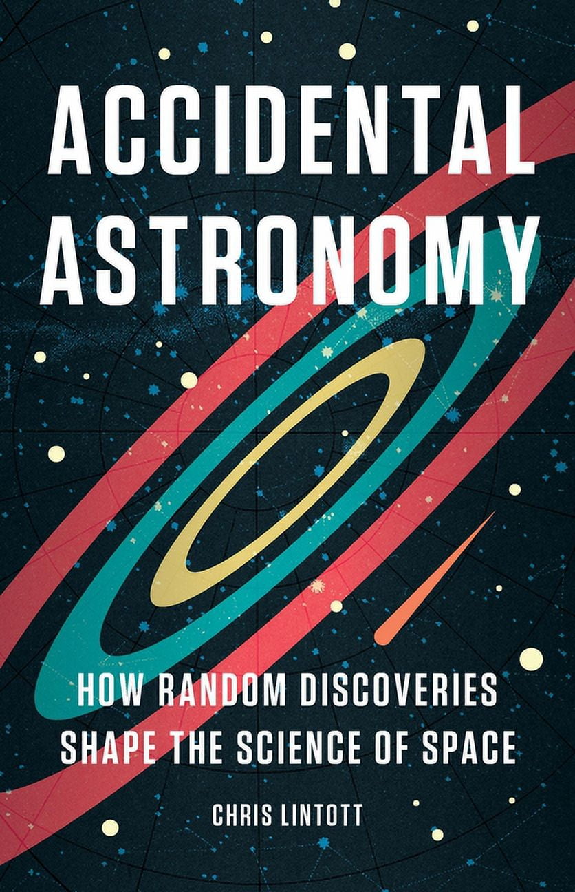 Accidental Astronomy: How Random Discoveries Shape the Science of Space ...