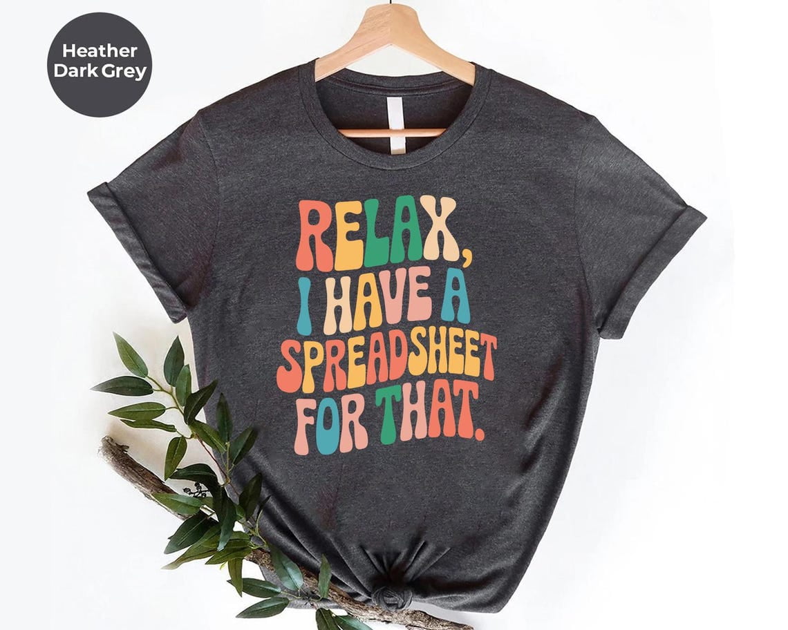Accountant T-Shirt: Relax I Have A Spreadsheet For That TSHIRT All Size ...