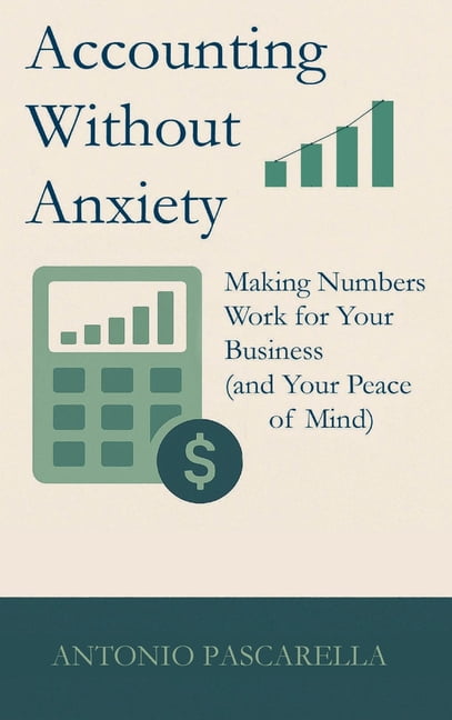Accounting Without Anxiety: Making Numbers Work for Your Business (and ...