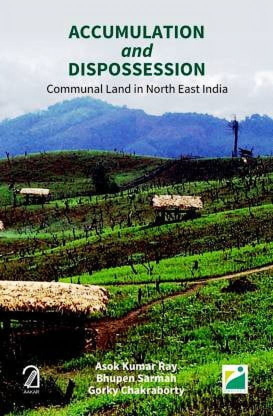 Accumulation and Dispossession:: Communal Land in North East India ...