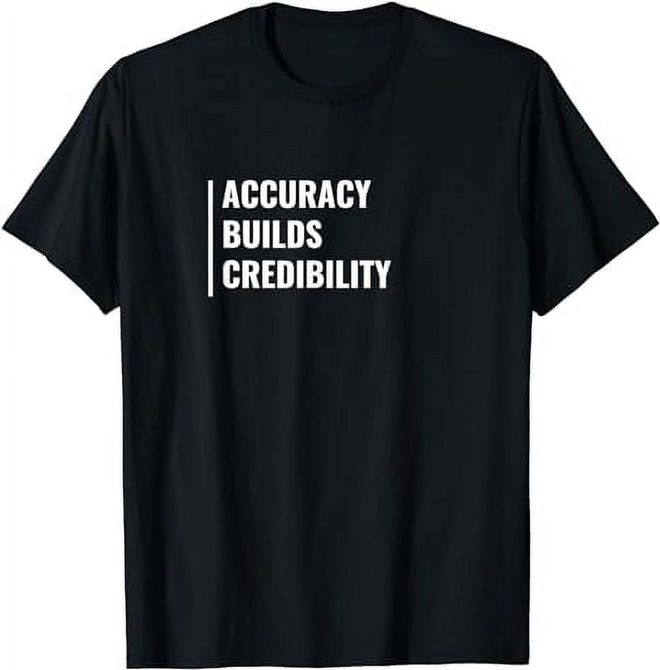 Accuracy Builds Credibility T-Shirt - Walmart.com