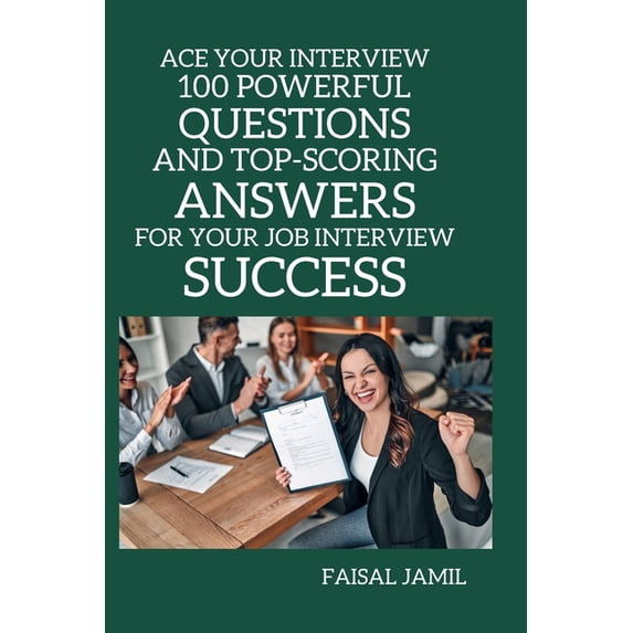 Ace Your Interview: 100 Powerful Questions and Top-Scoring Answers for ...