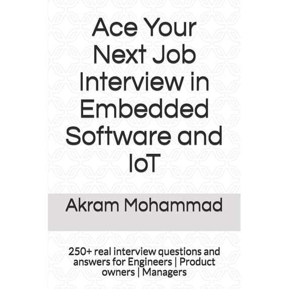 Ace Your Next Job Interview in Embedded Software and IoT: 250+ real ...