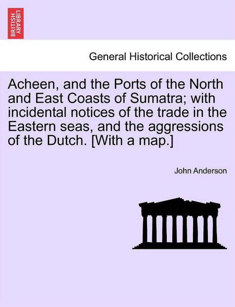 Acheen, and the Ports of the North and East Coasts of Sumatra; With ...
