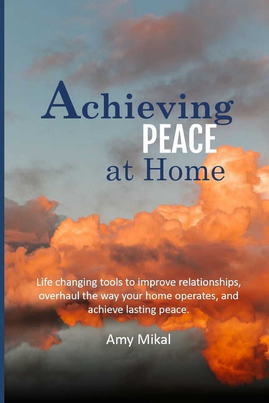 Achieving Peace at Home: Life changing tools to improve relationships ...
