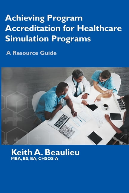 Achieving Program Accreditation for Healthcare Simulation Programs: A Resource Guide, (Paperback ...