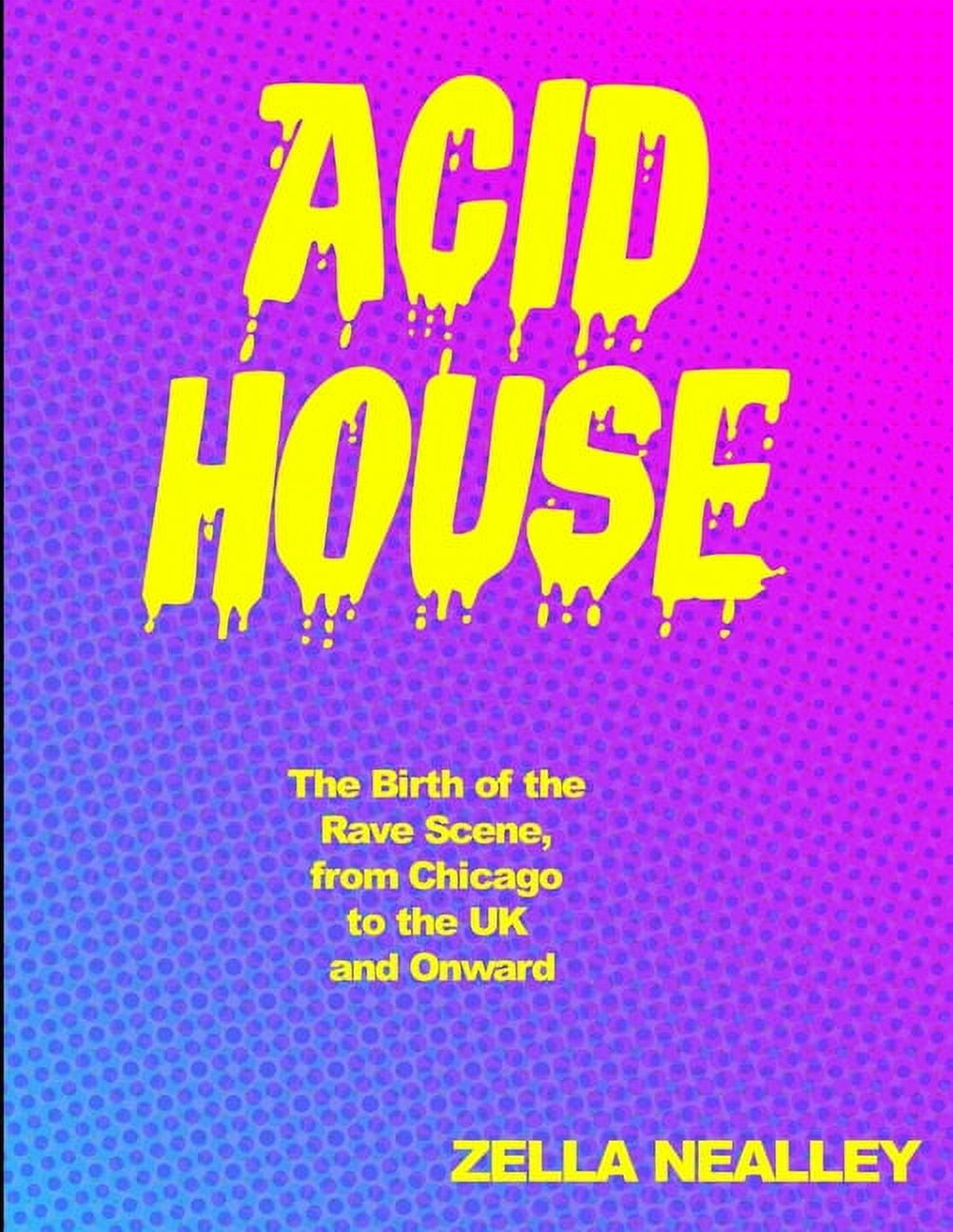 Acid House: The Birth of the Rave Scene, from Chicago to the UK and ...