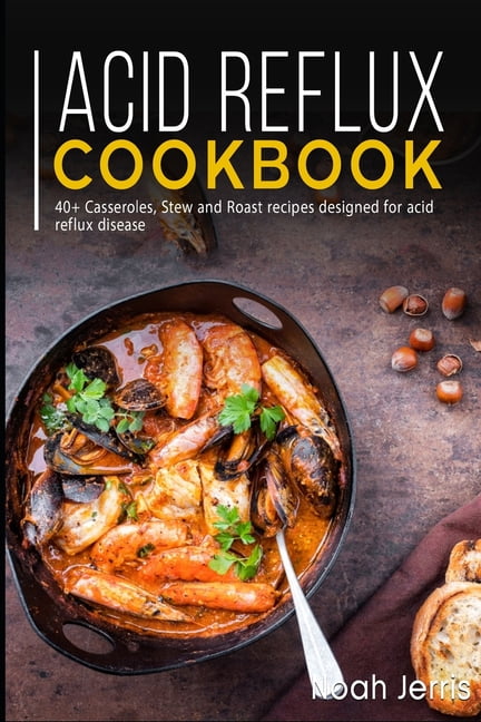 Acid Reflux Cookbook: 40+ Casseroles, Stew and Roast recipes designed ...