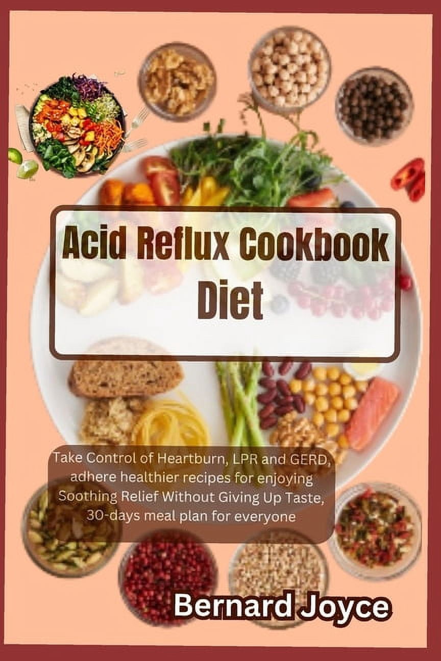 Acid Reflux Cookbook Diet: Take Control of Heartburn, LPR and GERD ...