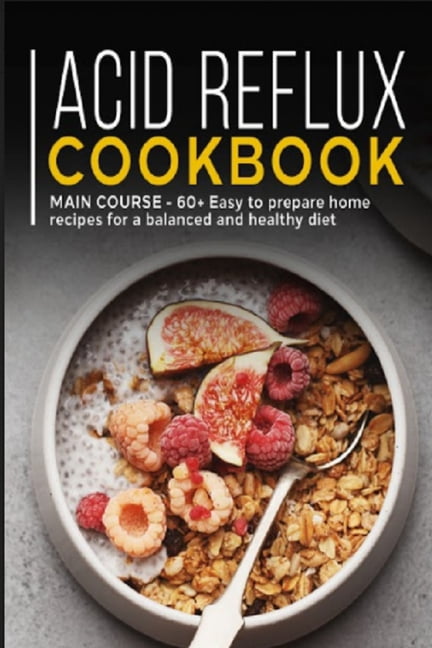 Acid Reflux Cookbook : MAIN COURSE - 60+ Easy to prepare at home ...