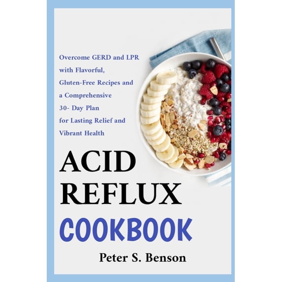 Acid Reflux Cookbook: Overcome GERD and LPR with Flavorful, Gluten-Free ...