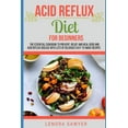Acid Reflux Diet For Beginners: The Essential Cookbook To Prevent, Relief and Heal GERD, LPR And ...