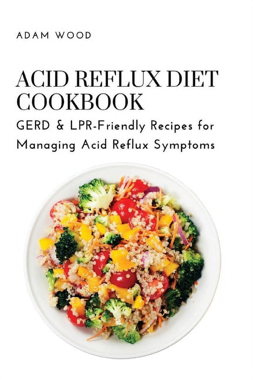 Acid Reflux Diet Cookbook: GERD & LPR-Friendly Recipes for Managing Acid Reflux Symptoms ...