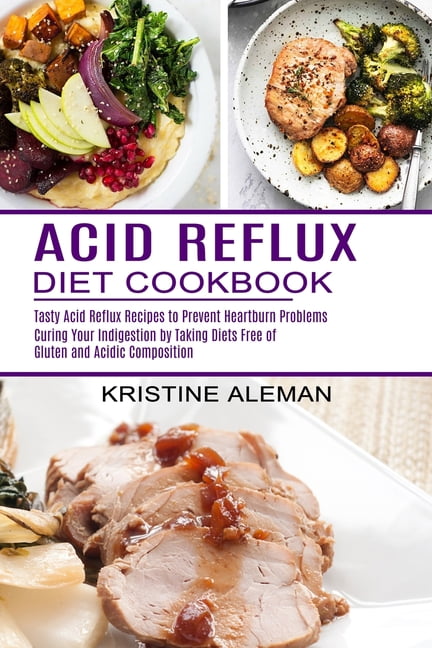 Acid Reflux Diet Cookbook: Tasty Acid Reflux Recipes to Prevent ...