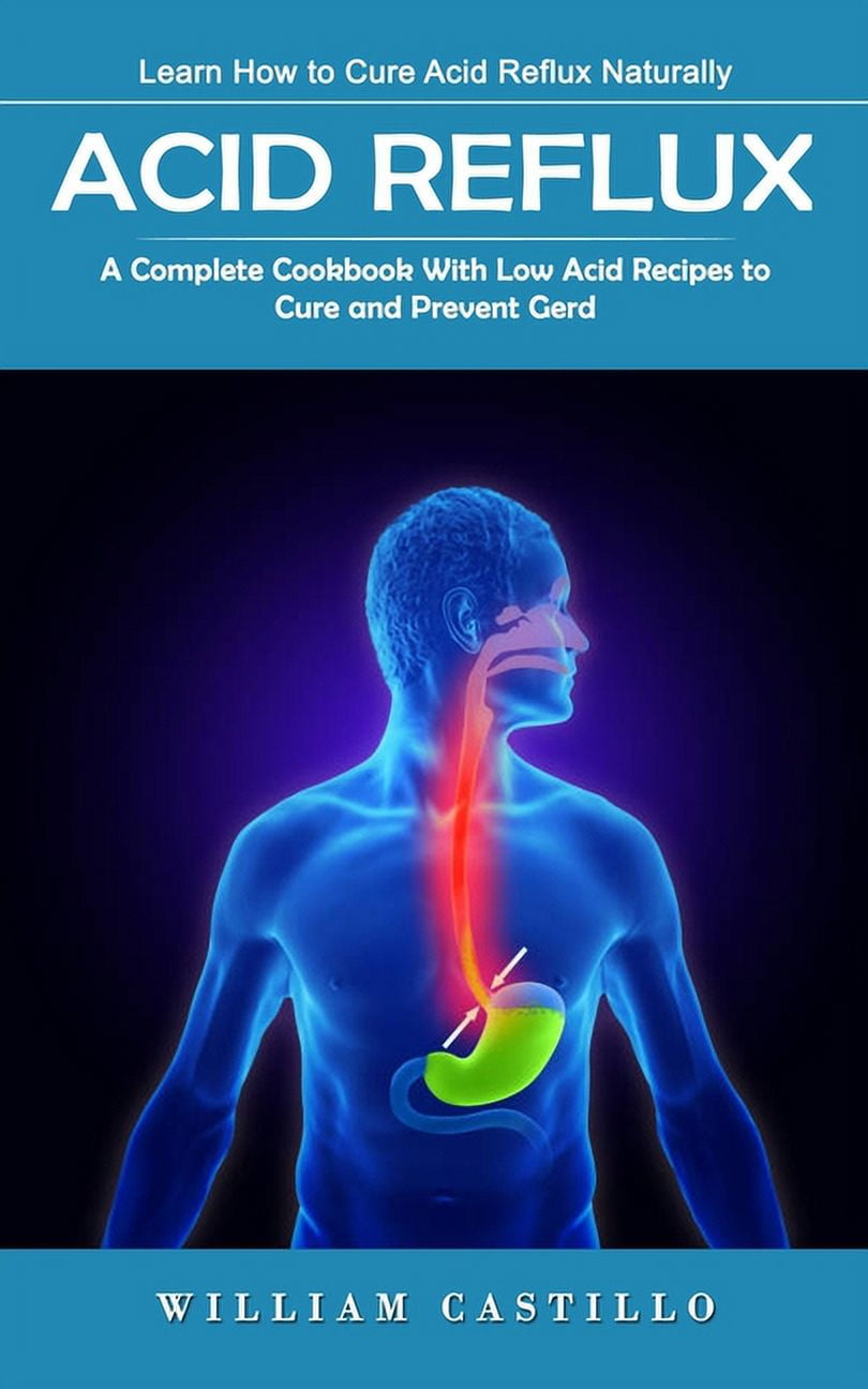 Acid Reflux: Learn How to Cure Acid Reflux Naturally (A Complete ...
