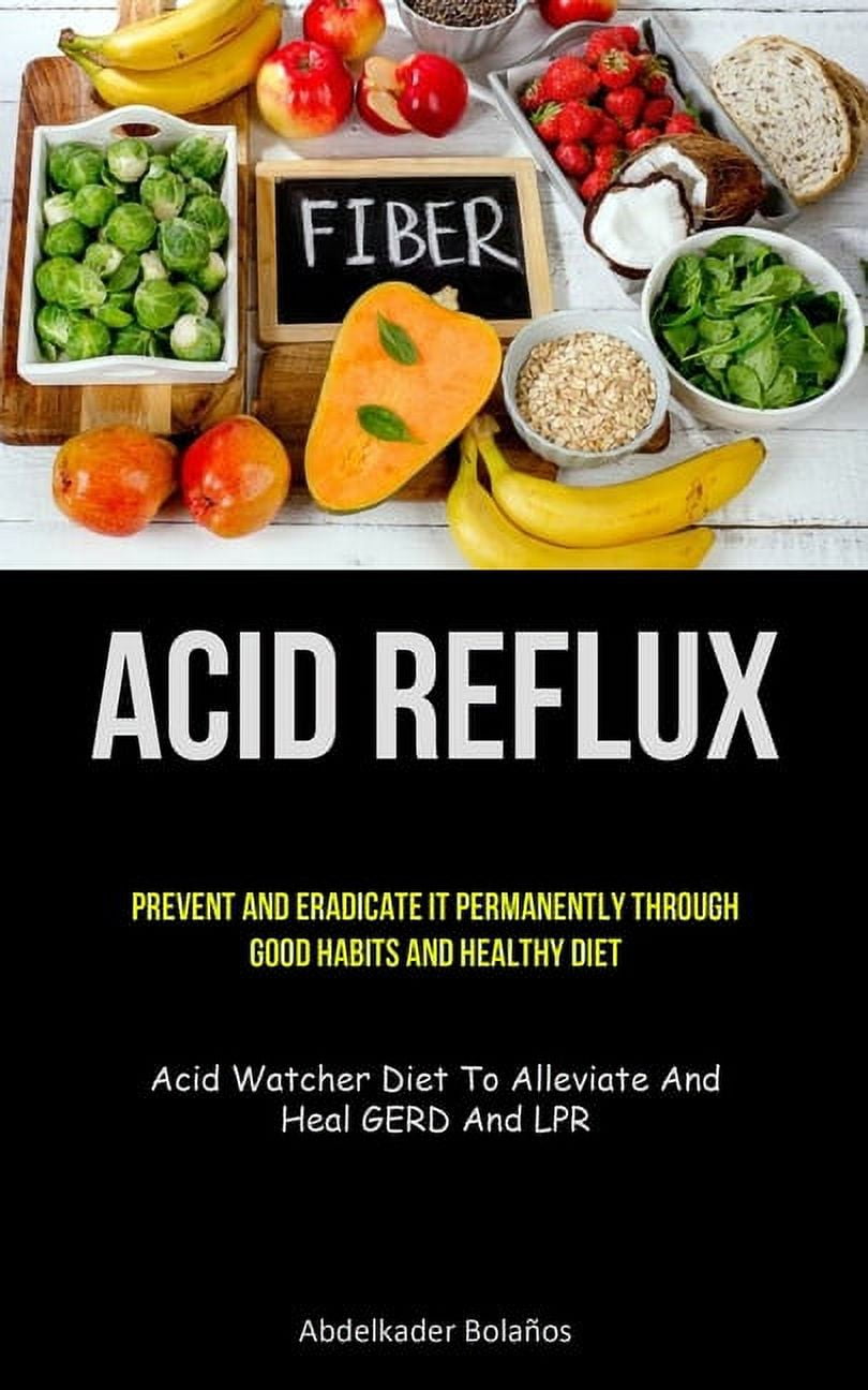 Acid Reflux: Prevent And Eradicate It Permanently Through Good Habits ...