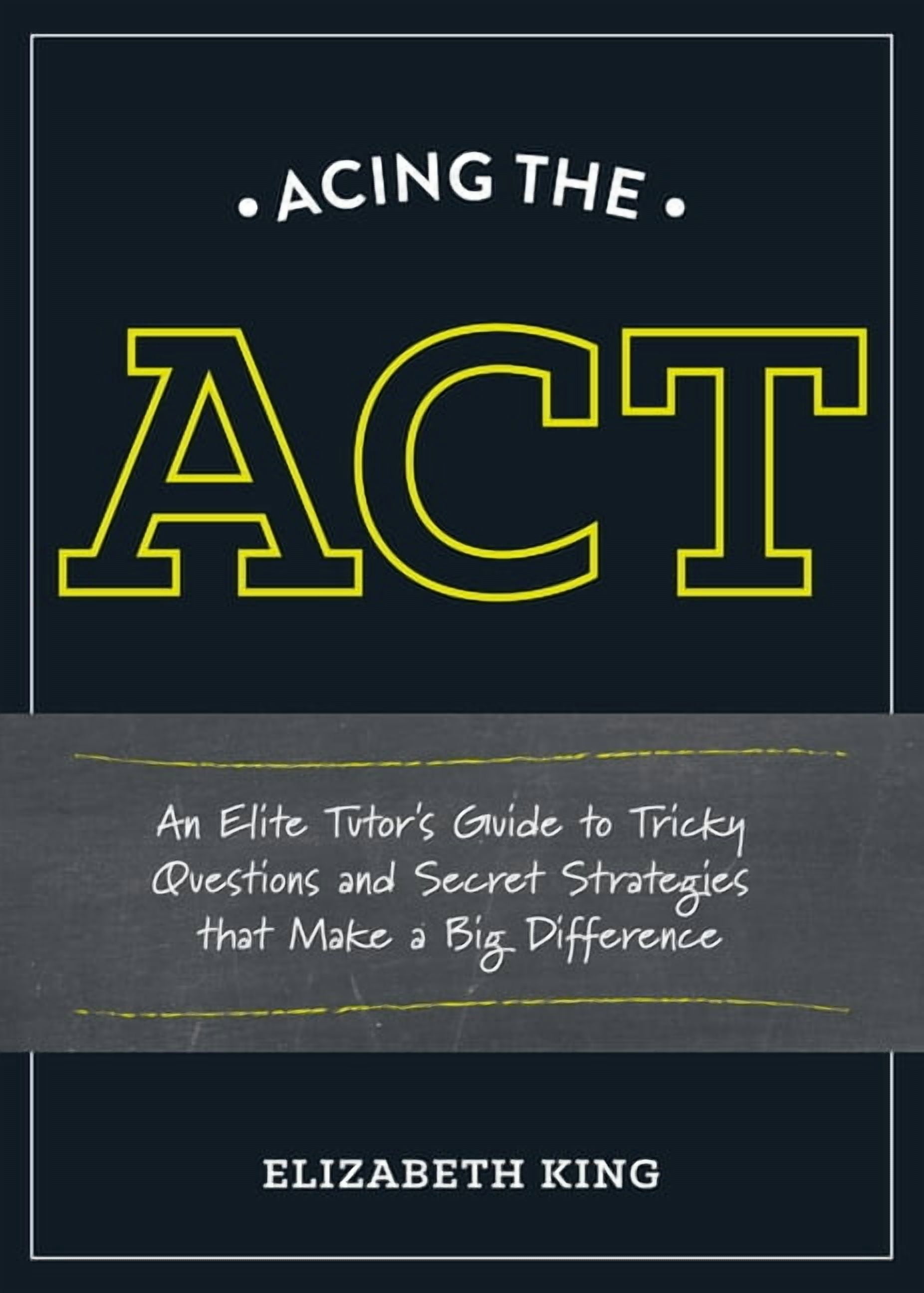 Acing the ACT : An Elite Tutor's Guide to Tricky Questions and Secret ...