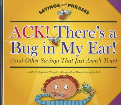 Pre-Owned Ack! There's a Bug in My Ear!: And Other Sayings That Just ...