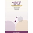 Acoustic Guitar for Beginners: Learn to Play Your First Songs -- Master ...